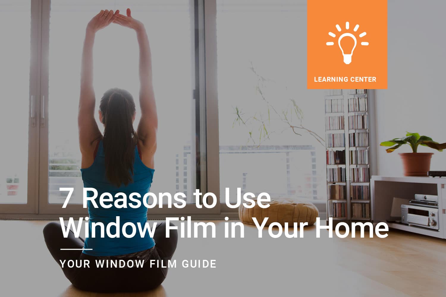 7 Reasons to Use Window Film in Your Home | ClimatePro